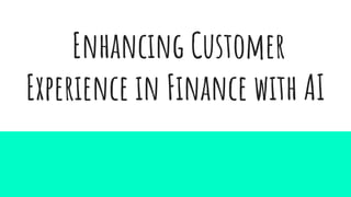 Enhancing Customer Experience in Finance with AI | PDF