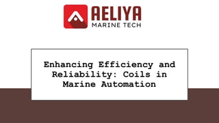 Enhancing Efficiency and Reliability-Coils in Marine Automation.pptx