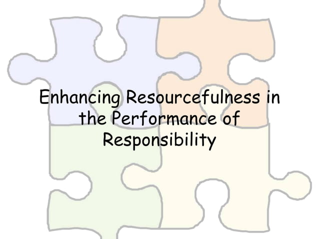 Enhancing resourcefulness in the performance of responsibility | PPT