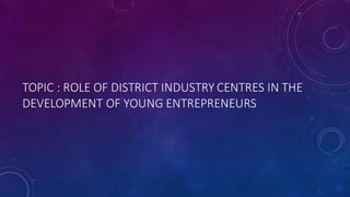 Enterpreneurship development assignment on role of district industry ...