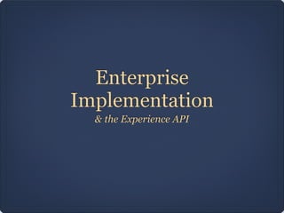 Enterprise Implementation & the Experience API | PPT