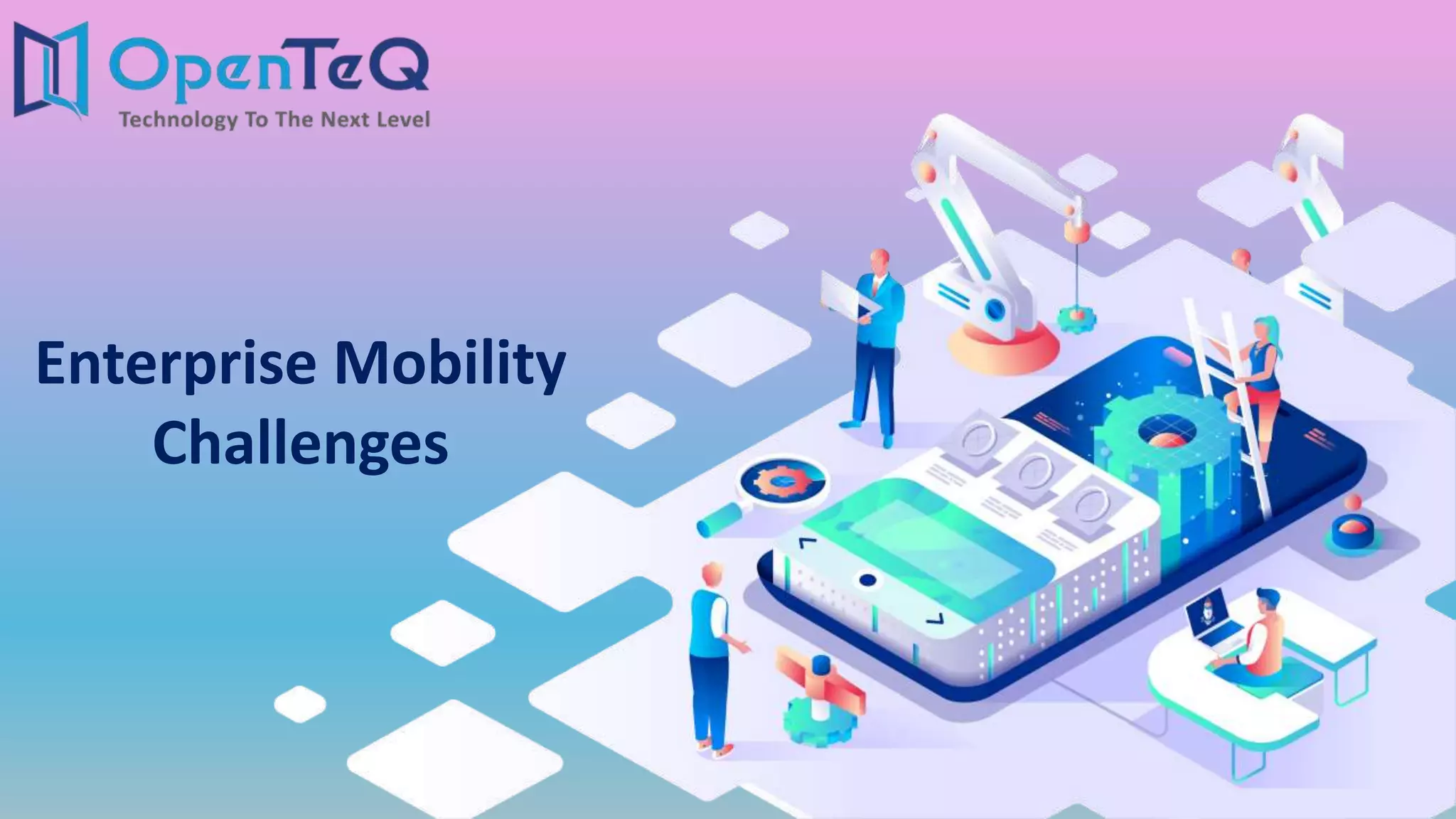Enterprise Mobility Challenges-OpenTeQ.pptx