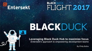 Leveraging Black Duck Hub to Maximize Focus - Entersekt’s Approach to Empowering Development ...