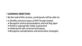 EAR NOSE AND THROAT FOREIGN BODY MANAGEMENT1.pptx