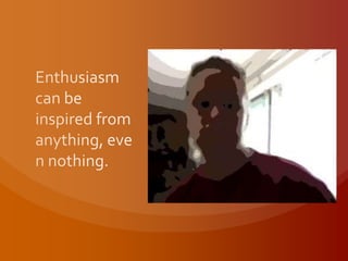 Enthusiasm...And The Depths Beyond. | PPTX