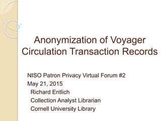NISO Patron Privacy VM#2-Richard Entlich anonymization of Voyager circulation transaction ...