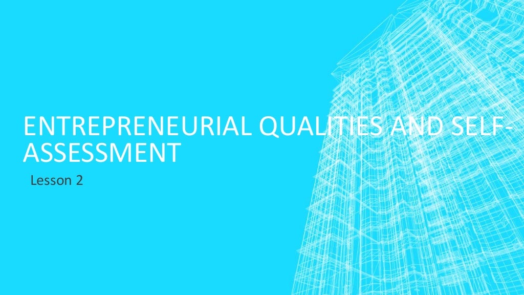 Entrepreneurial Qualities and Self Assessment Entrepreneurial Qualities and Self Assessment