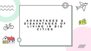 advantages and disadvantages of living in a big city. | PPTX