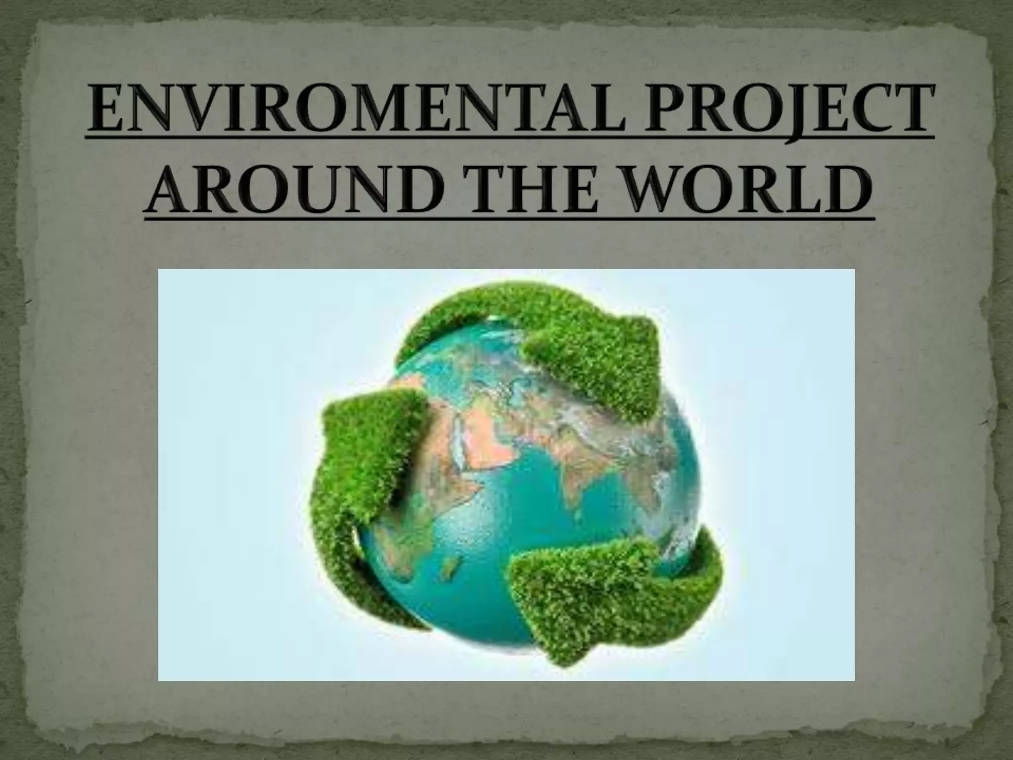 Enviromental project around the world | PPTX | Environment | Science