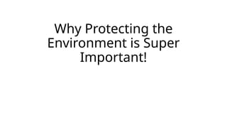 Why protecting environment is important. | PPTX