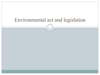 Environmental act and legislation | PPTX