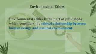 Environmental ethics ,types, approaches and issues pptx | PPTX
