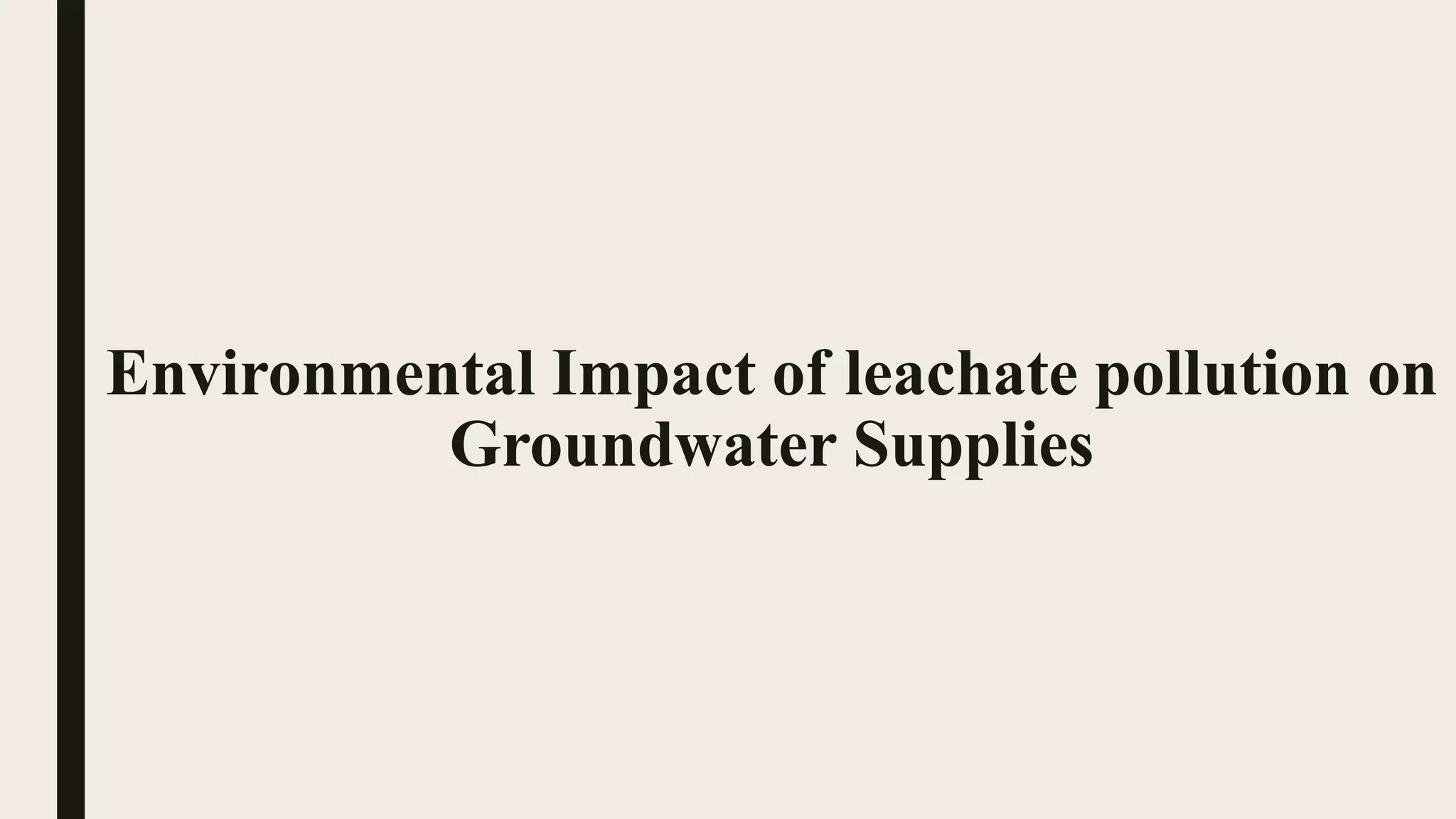 Environmental impacts of leachate pollution on groundwater supplies | PPTX