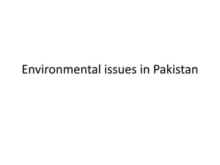 Environmental issues in pakistan | PPTX