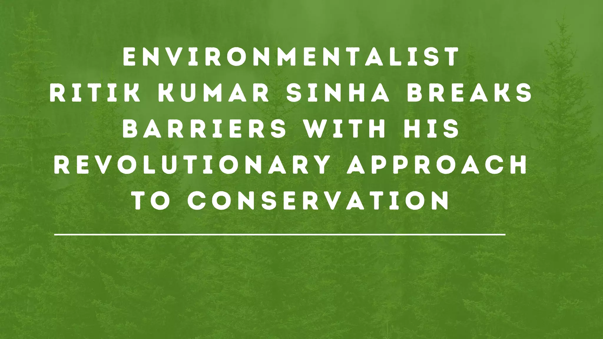 Environmentalist Ritik Kumar Sinha Breaks Barriers With His Revolutionary Approach to ...