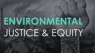 ENVIRONMENTAL JUSTICE- ENVIRONMENTAL MIND.pptx