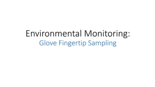 Environmental Monitoring - Glove Fingertip Sampling | PPTX