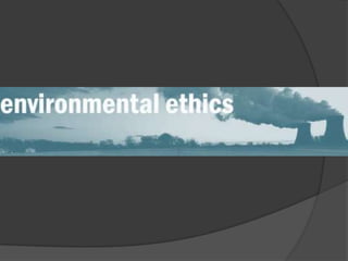 Environmental Philosophy and Ethics | PPTX