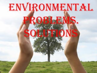 Environmental problems and . Solutions..pptx