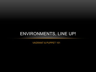 Environments line-up! Vagrant & Puppet 101 | PPTX | Operating Systems | Computer Software and ...