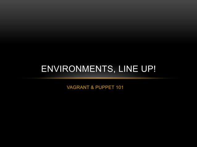 Environments line-up! Vagrant & Puppet 101 | PPT