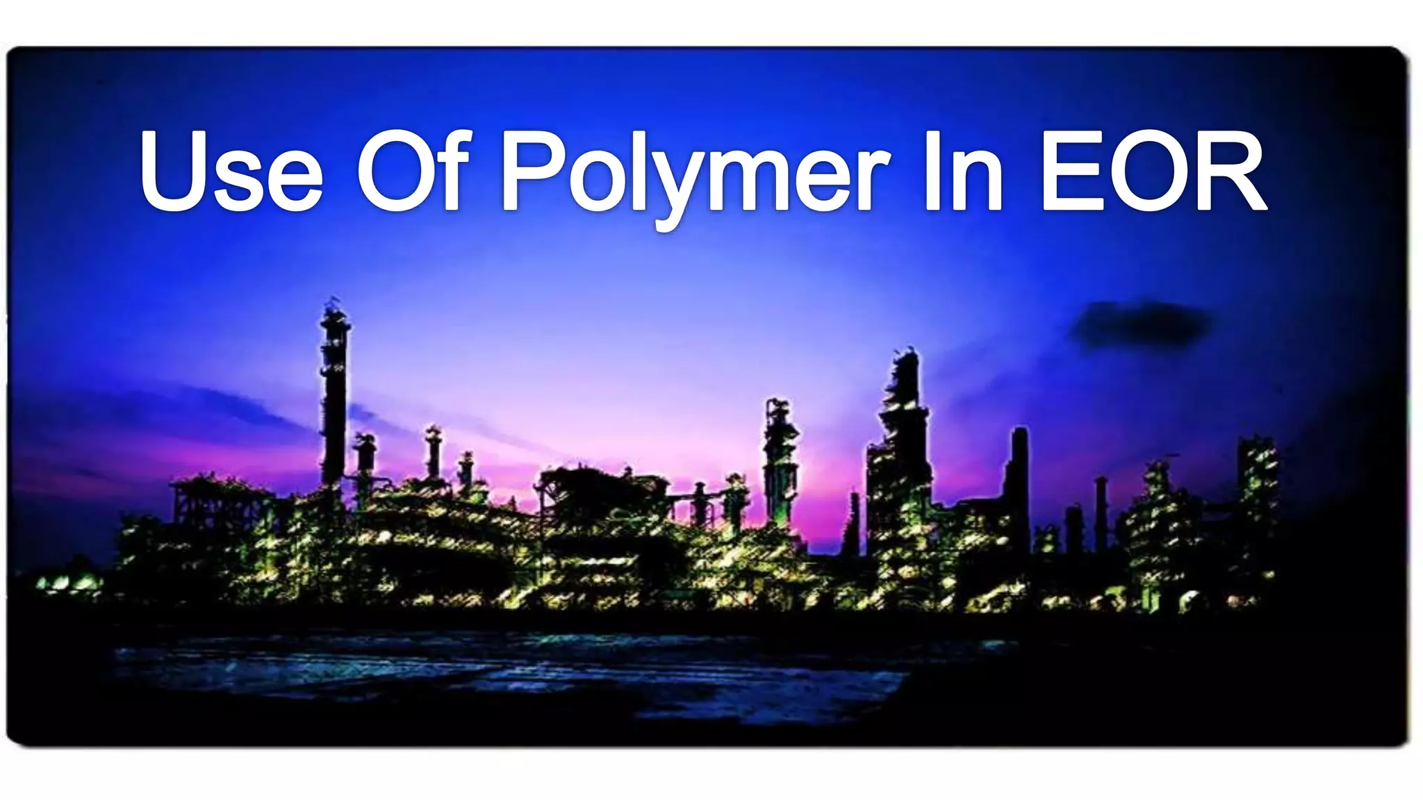 Enhanced Oil Recovery EOR using flooding polymer ( Polyacrylamide ) | PPTX