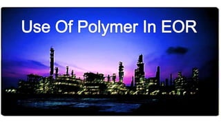 Enhanced Oil Recovery EOR using flooding polymer ( Polyacrylamide ) | PPTX