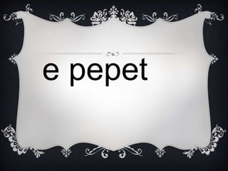 E’ pepet | PPTX