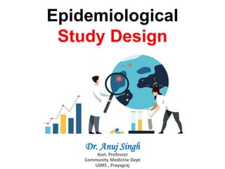 Epidemilogical Study Design: Dr. Anuj | PPT