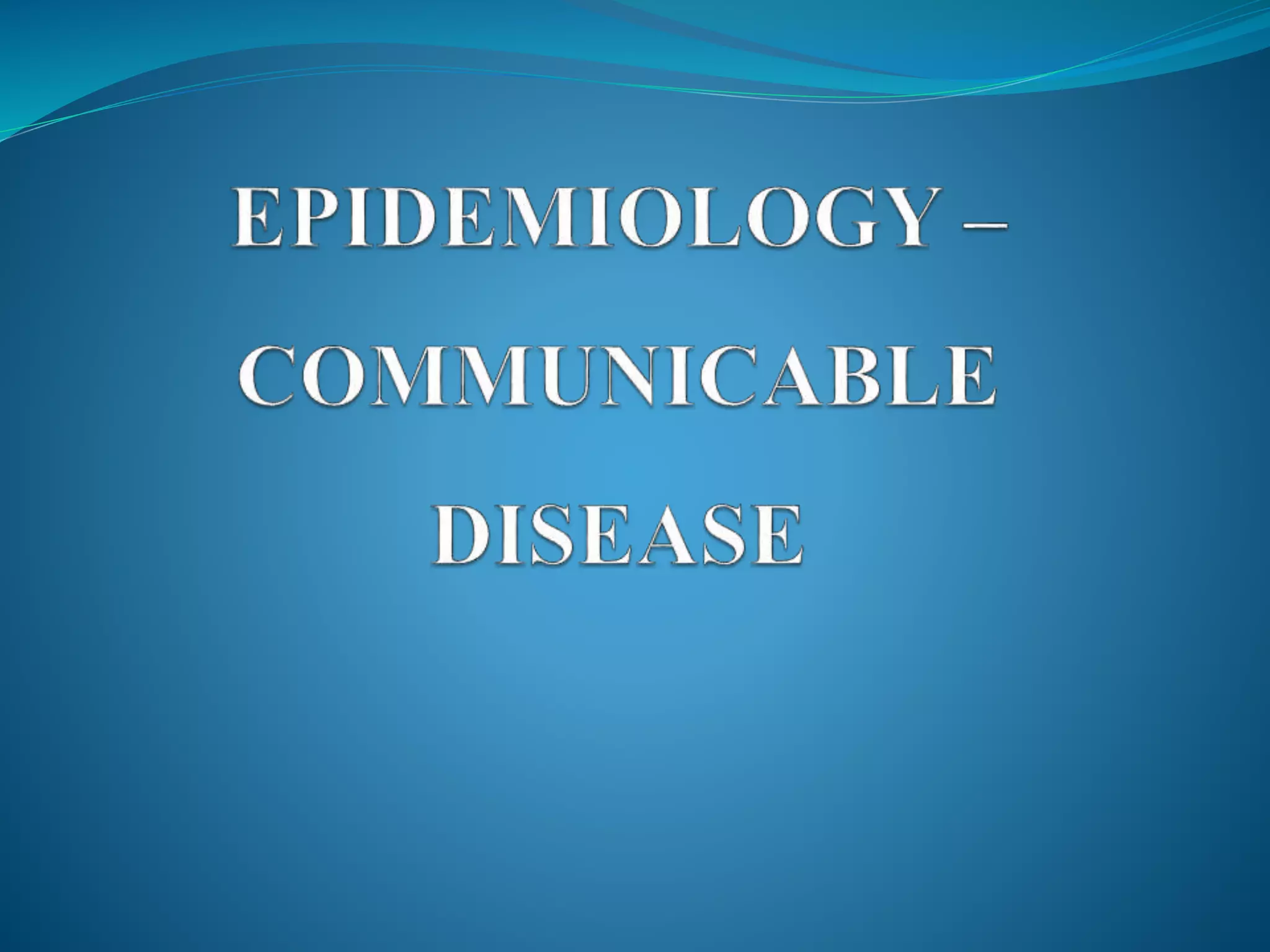 EPIDEMIOLOGY – COMMUNICABLE DISEASE.pptx