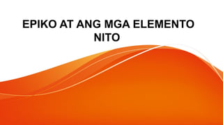 EPIKO AT ANG MGA ELEMENTO filipino 7 .pptx
