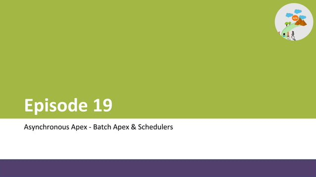 Episode 19 - Asynchronous Apex - Batch apex & schedulers | PPT Episode 19 - Asynchronous Apex - Batch apex & schedulers | PPT