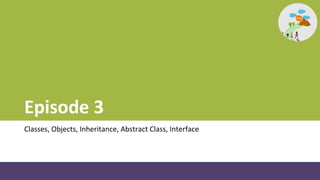 Episode 3 – Classes, Inheritance, Abstract Class, and Interfaces | PPT