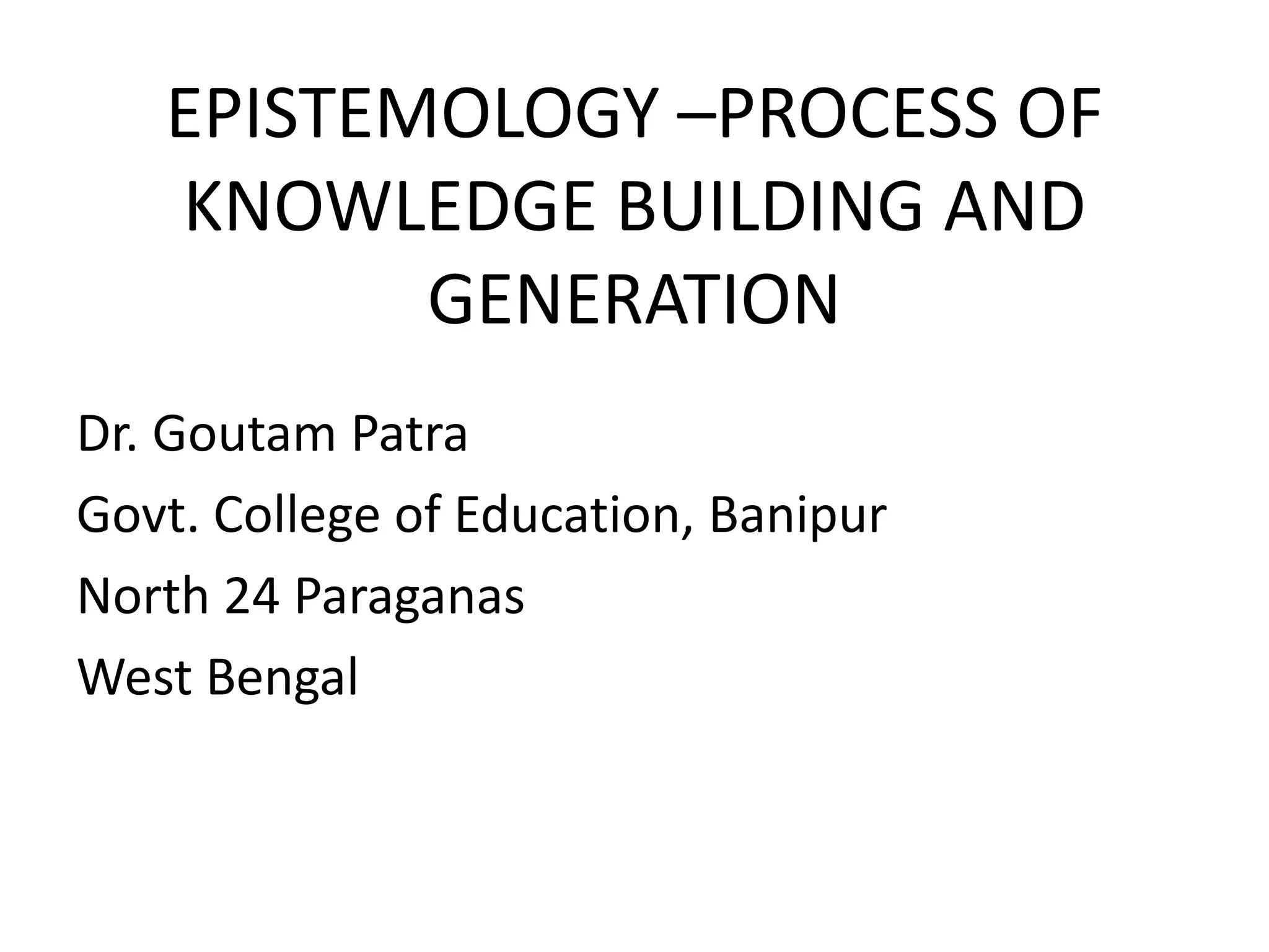 Epistemology –process of knowledge building and generation | PPTX