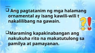 EPP 4 PPT Q3 - Agri Aralin 1 - Pakinabang sa Pagtatanim ng Halamang Ornamental para sa Pamilya ...