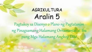 EPP 4 PPT Q3 - Agri Aralin 5 - Pagtukoy sa Disenyo o Plano ng Pagtatanim ng Pinagsamang Halamang ...