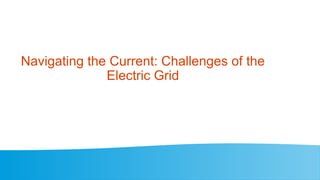 Navigating the current: challenges of the electric grid | PPTX