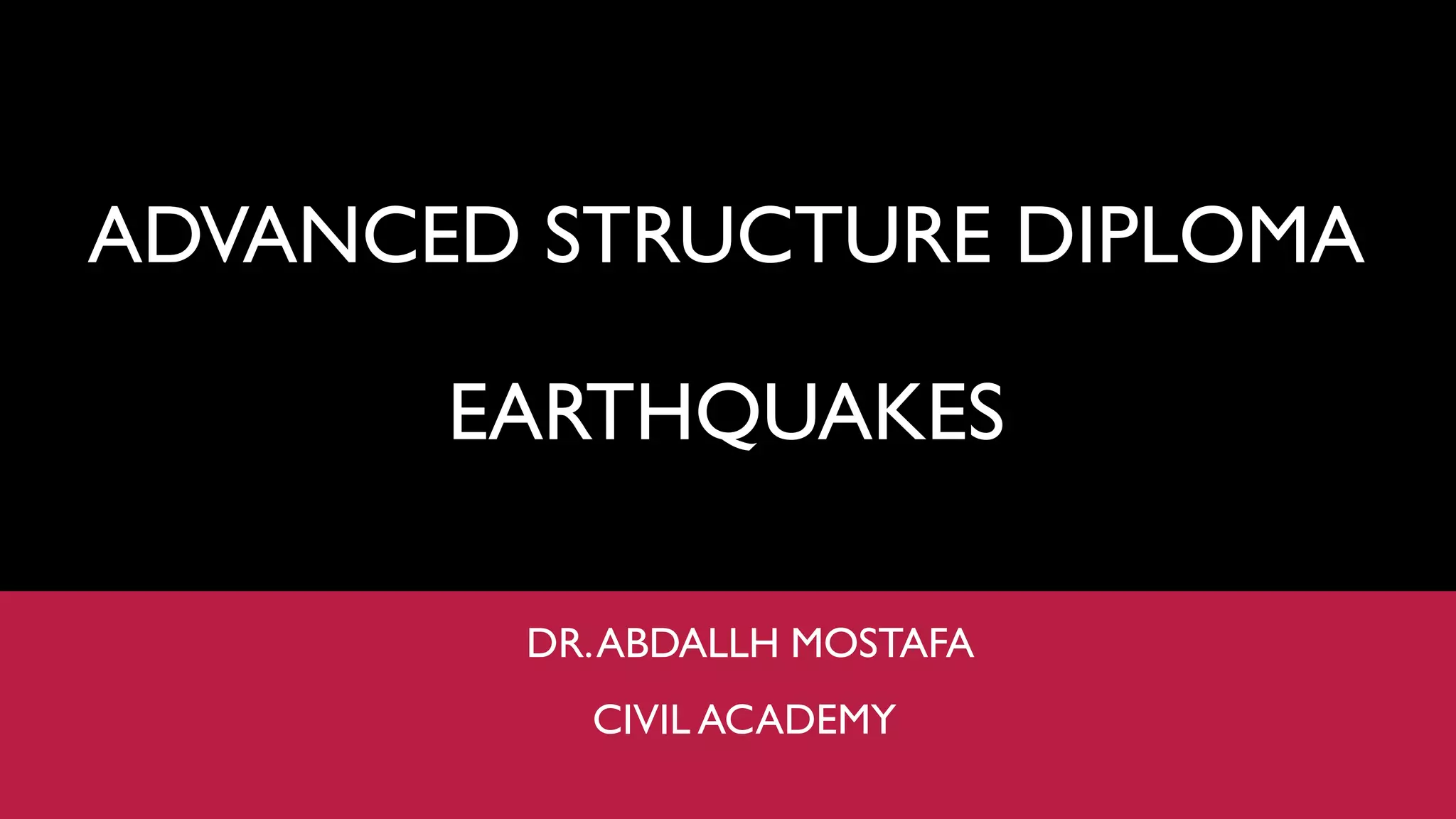 ADVANCED STRUCTURE DIPLOMA EARTHQUAKES DR. ABDALLH MOSTAFA | PPT