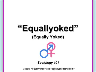 Equallyoked - A Social Phenomena - Sociology 101 | PPT