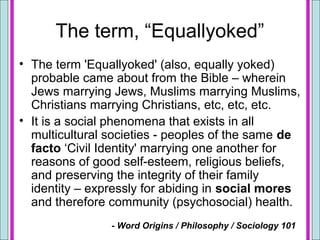 Equally Yoked - a Social Phenomena - Sociology 101 - Liberal Arts | PPT