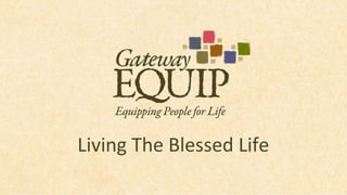 Equip - Living the Blessed Life | PPT