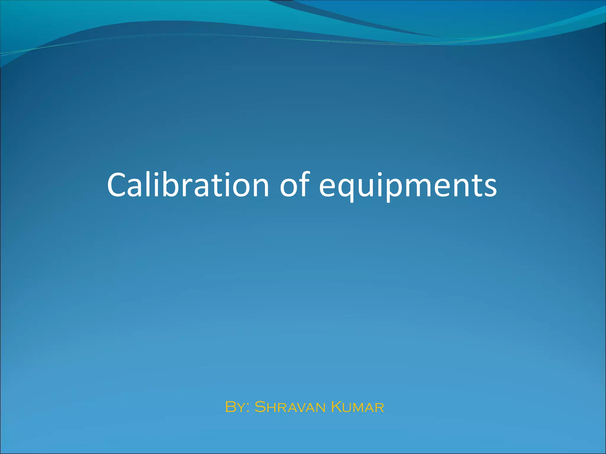 Equipment calibration PPT by Shravan Kumar | PPT