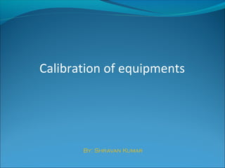 Equipment calibration PPT by Shravan Kumar | PPT