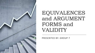 EQUIVALENCES and ARGUMENT FORMS and VALIDITY (Updated, 11-10-23) [GROUP 7 REPORT].pptx