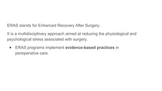 ERAS stands for Enhanced Recovery After Surgery. It is a ...