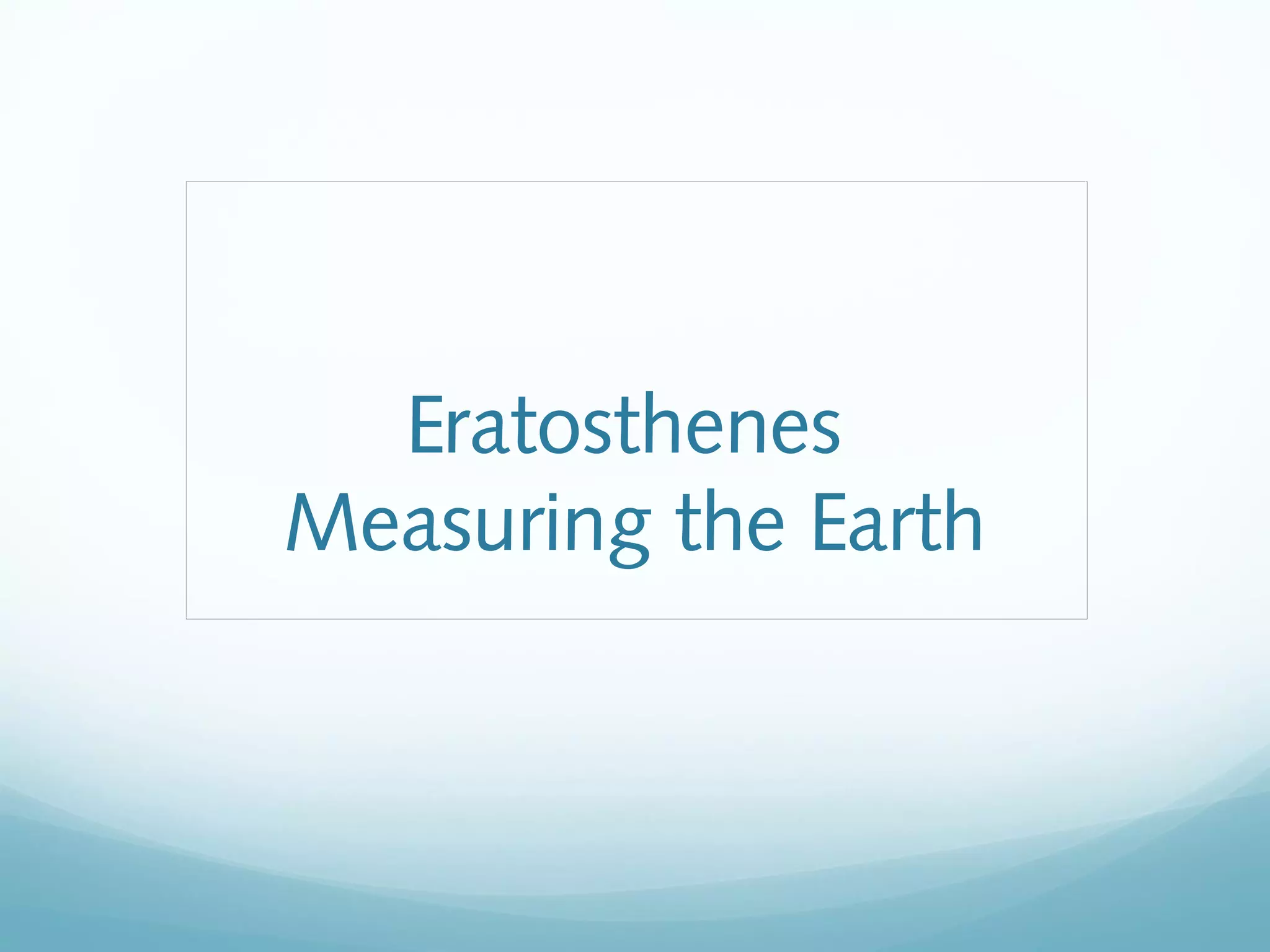 Eratosthenes's experiment measuring the Earth | PPT