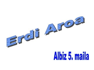 Erdi Aroa (Albiz). | PPT