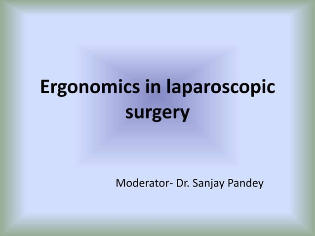 Ergonomics in laparoscopic surgery | PPTX | Physical Therapy | Wellness