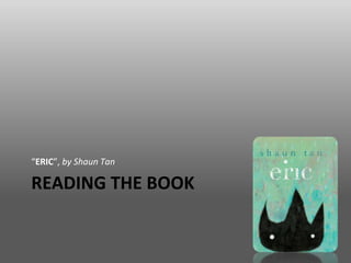 Eric by Shaun Tan Short Story (Pictorial and Words) | PPTX