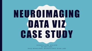 Neuroimaging Data Visualization Case Study - BioData Club 4/6/2018 | PPTX